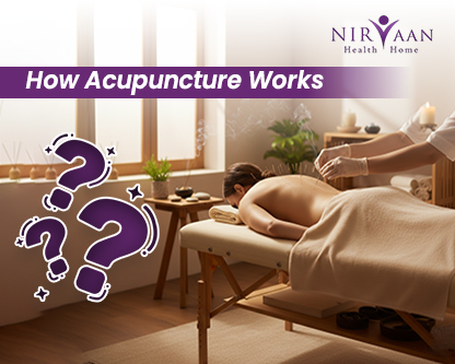 How Acupuncture Works | Nirvaan Health Home | Nirvaan Health Home